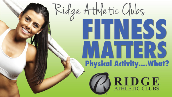 Fitness Matters | Physical Activity....What? - Ridge Athletic Clubs